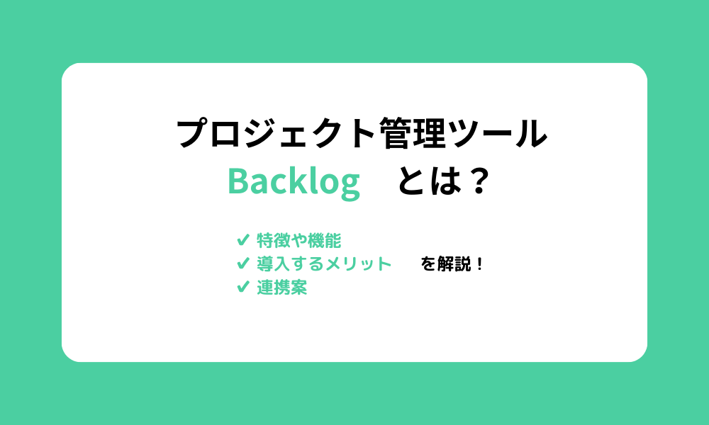 プロジェクト管理ツールBacklog(バックログ)とは？特徴や使い方、導入するメリットや連携案を解説 - 業務効率化・自動化を知るならDXhacker